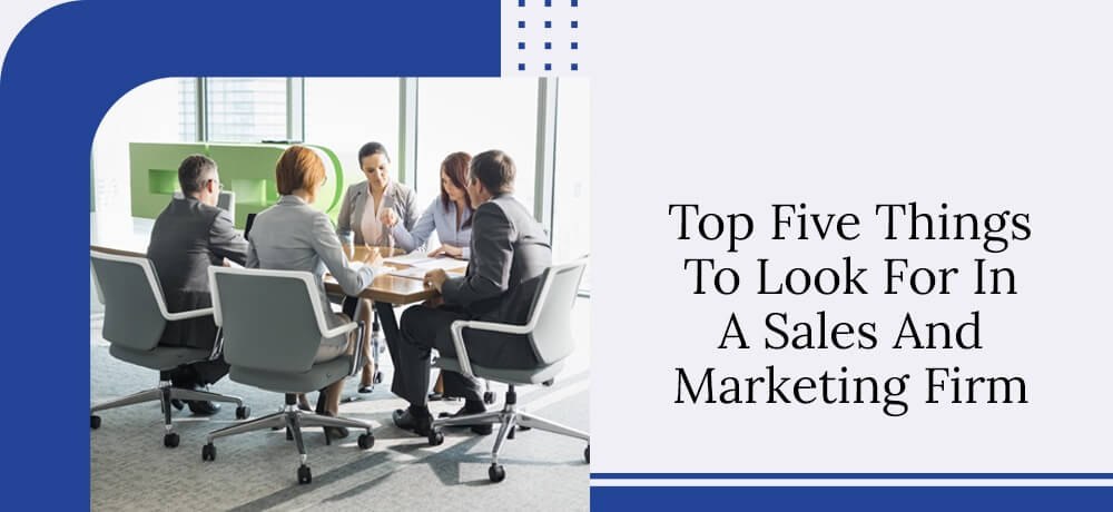 Top Five Things To Look For In A Sales And Marketing Firm